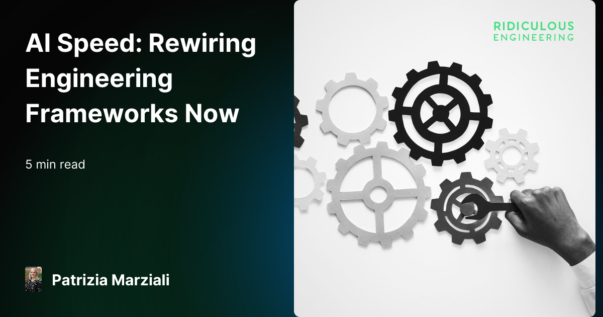 AI Speed: Rewiring Engineering Frameworks Now - Ridiculous Engineering LLC