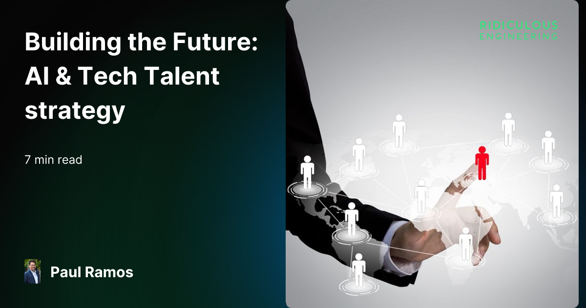 Building the Future: AI & Tech Talent strategy - Ridiculous Engineering LLC