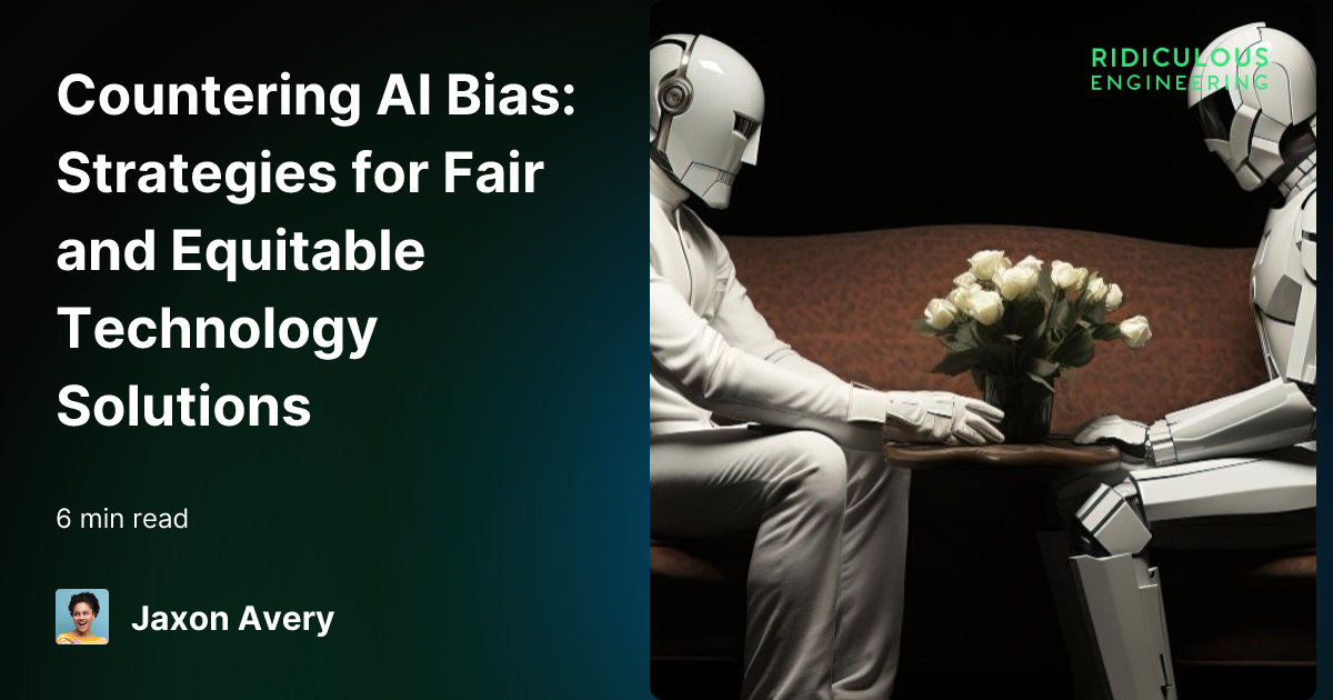 Countering AI Bias: Strategies for Fair and Equitable Technology Solutions - Ridiculous ...
