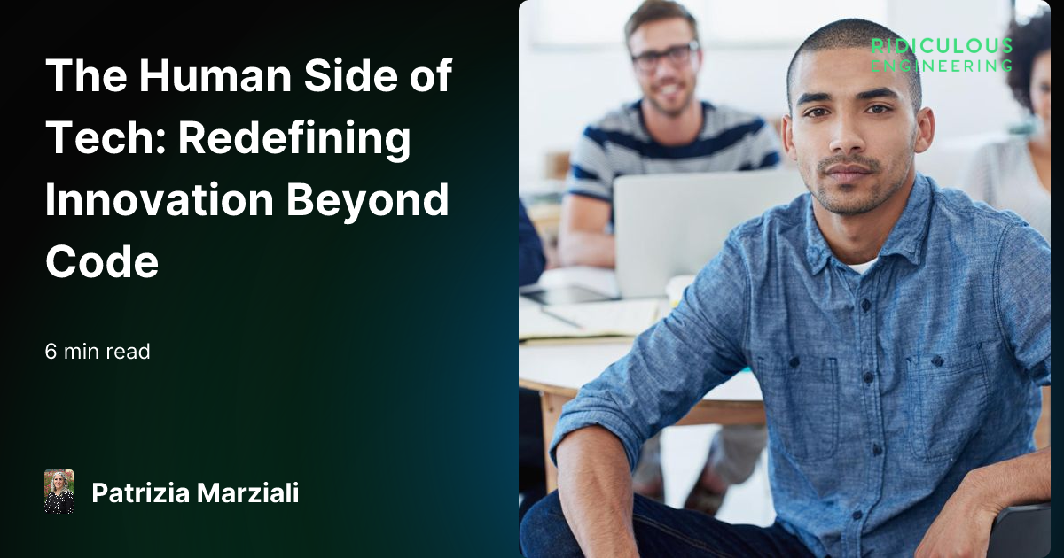 The Human Side of Tech: Redefining Innovation Beyond Code - Ridiculous Engineering LLC